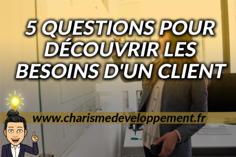 5 QUESTIONS pour DÉCOUVRIR les besoins d'un client