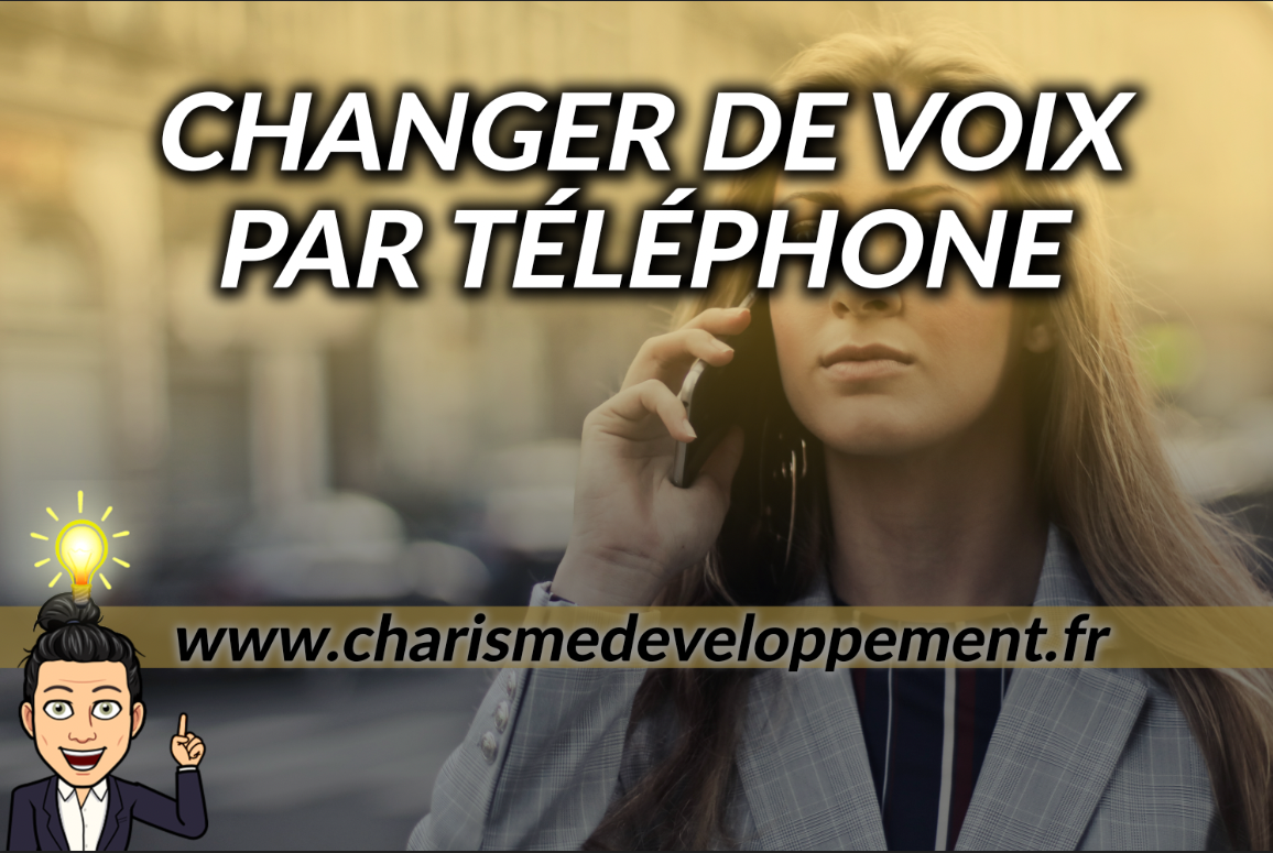 COMMENT CHANGER DE VOIX PAR TÉLÉPHONE